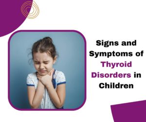 Signs and Symptoms of Thyroid Disorders in Children